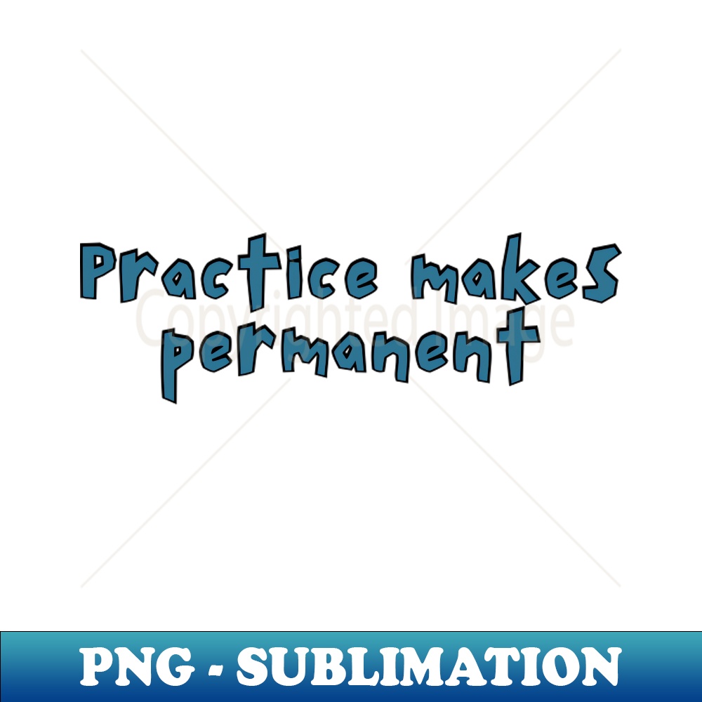 Practice makes permanent - PNG Sublimation Digital Download - Inspire ...