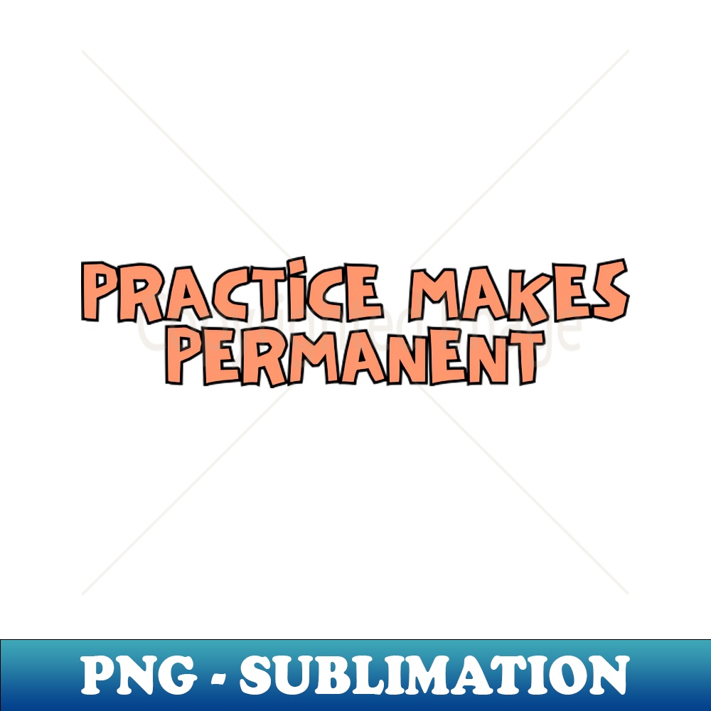 Practice makes permanent - Elegant Sublimation PNG Download - Inspire Uplift