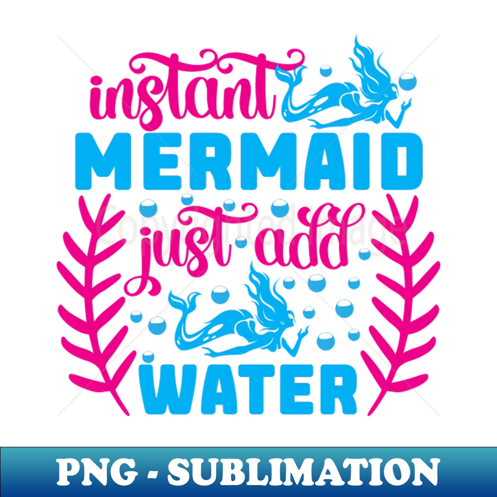 Instant Mermaid Just Add Water - PNG Transparent Sublimation - Inspire ...