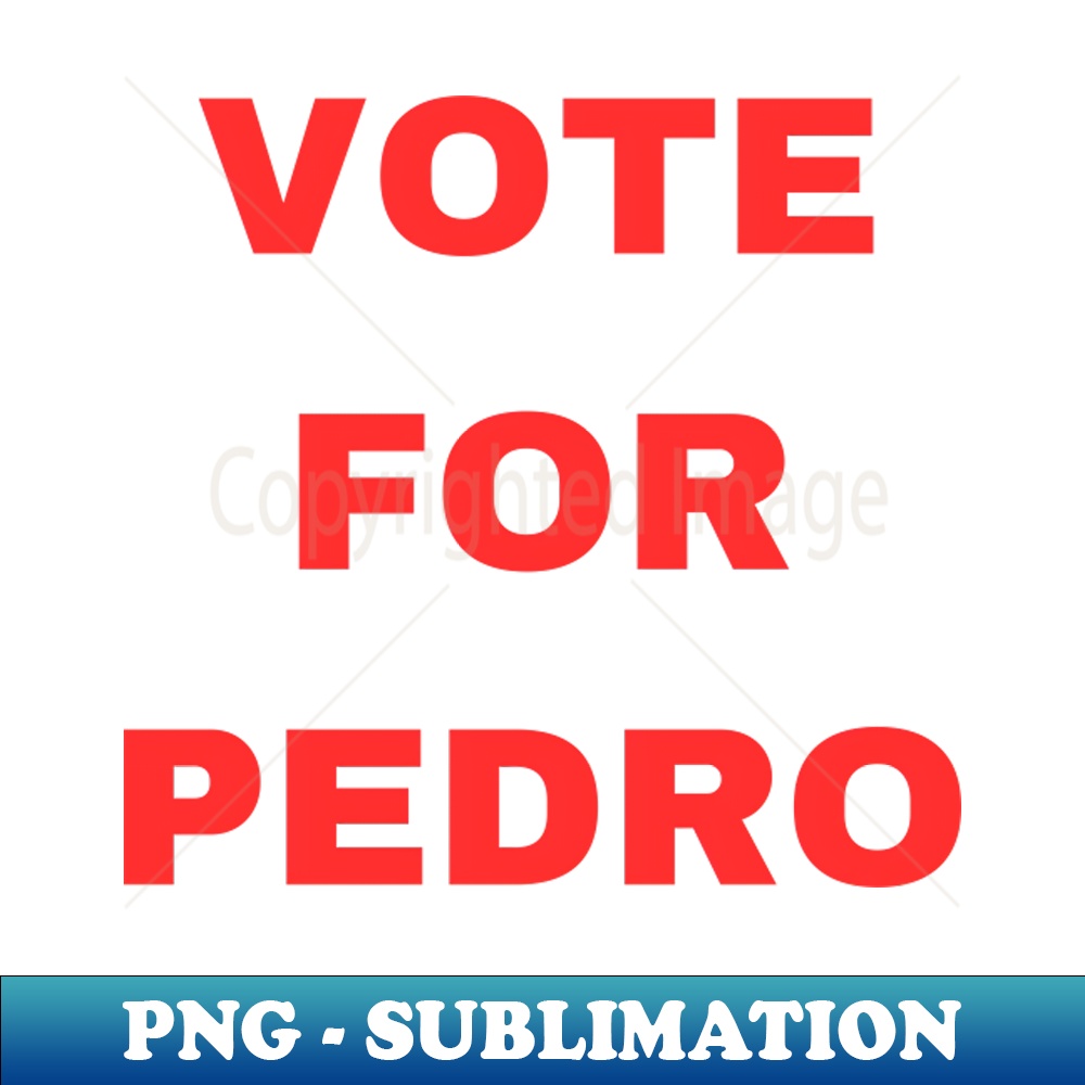 Vote For Pedro - PNG Transparent Sublimation Design - Stunni | Inspire ...