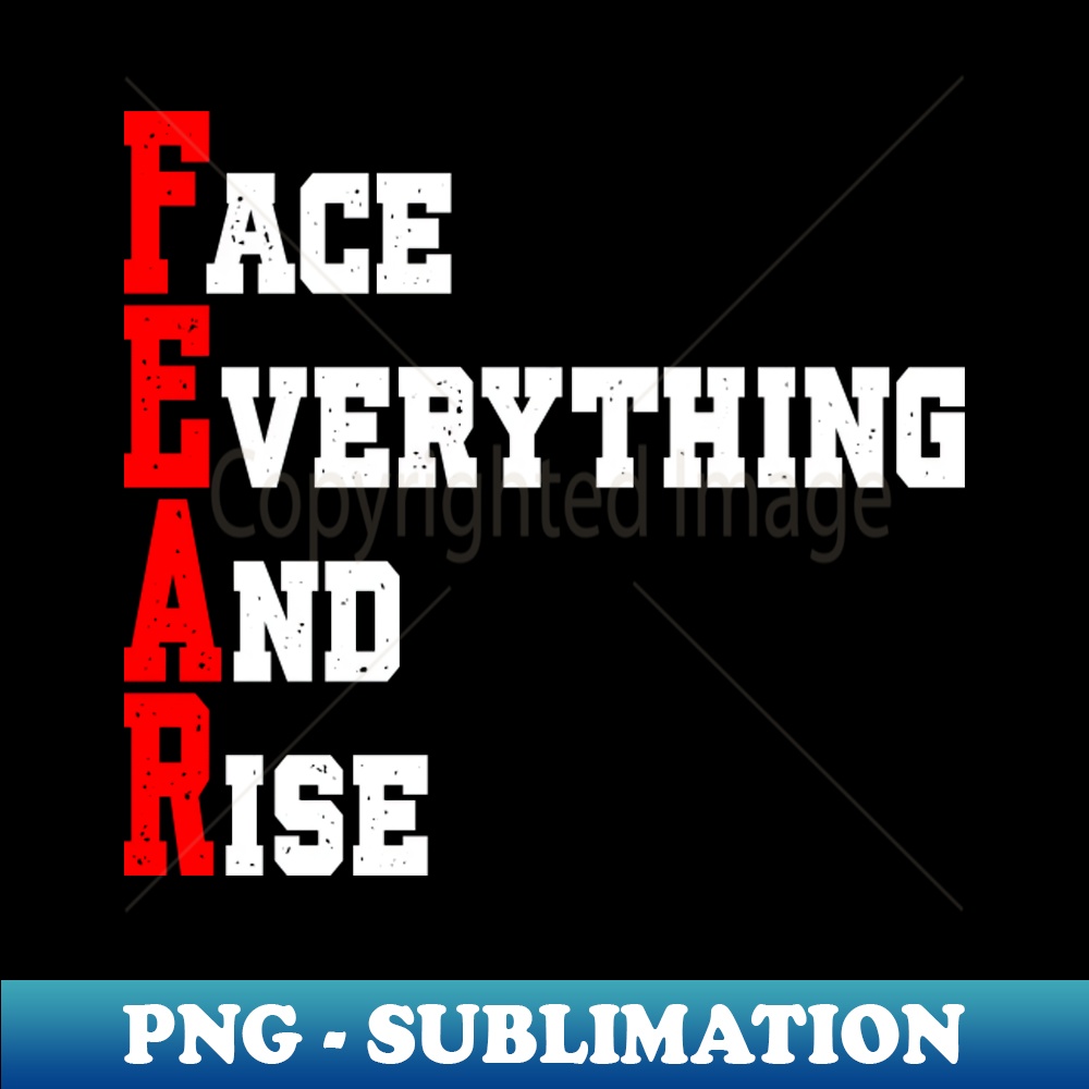 FEAR FACE EVERYTHING AND RISE - PNG Transparent Sublimation | Inspire ...