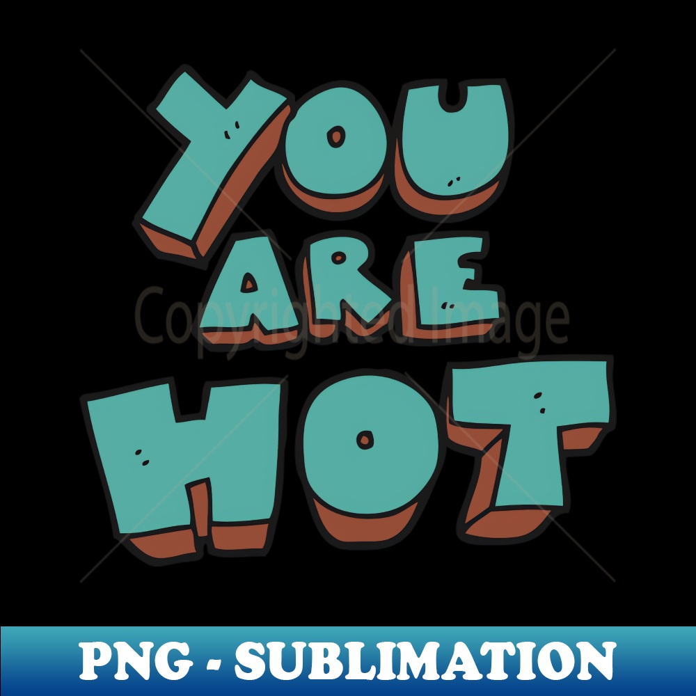 YOU ARE HOT - Exclusive PNG Sublimation Download - Revolutio | Inspire ...