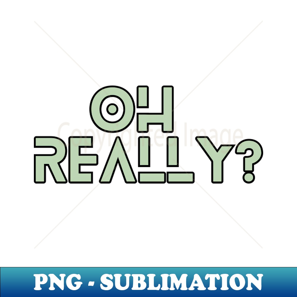 Oh really - PNG Transparent Sublimation Design - Revolutioni - Inspire ...