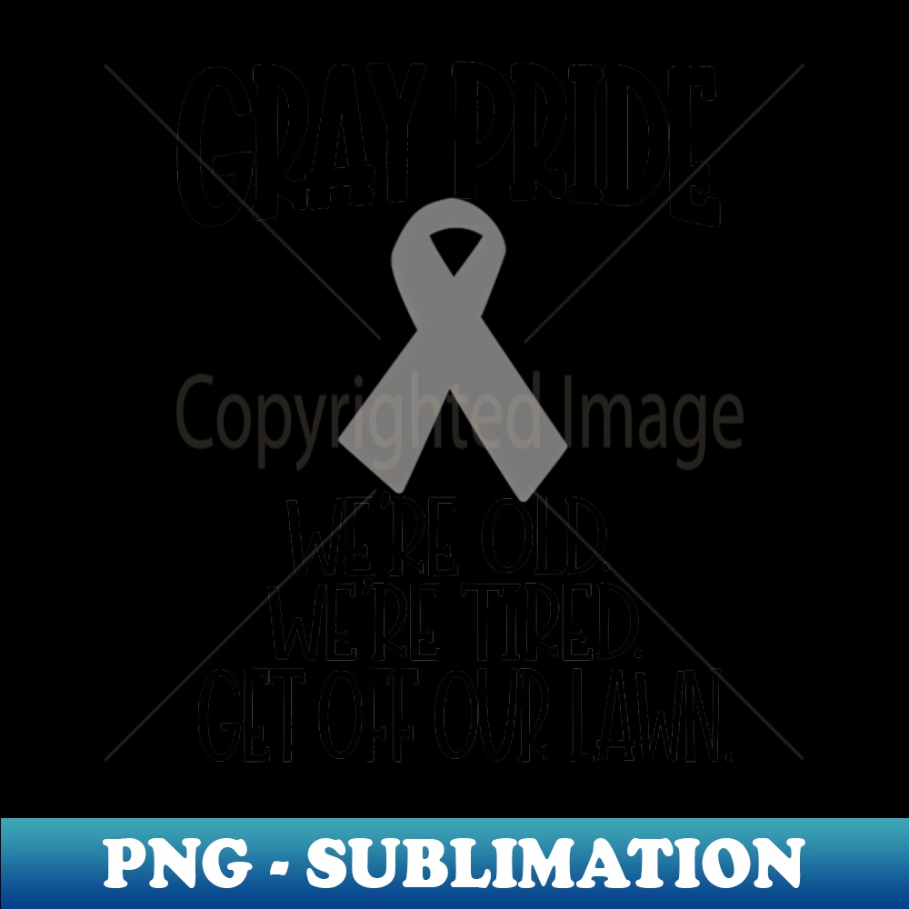 Gray Pride Were Old Were Tired Get Off Our Lawn - Premium PN | Inspire ...
