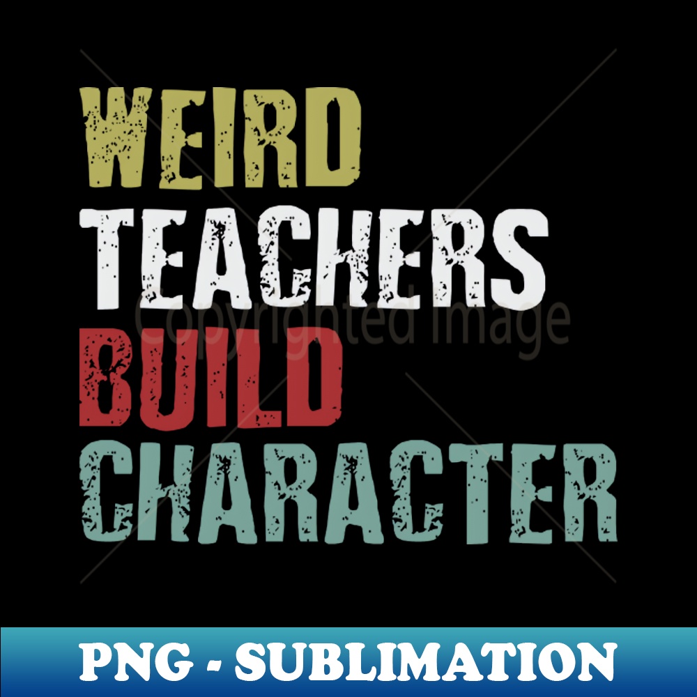 weird teachers build character - Trendy Sublimation Digital | Inspire ...