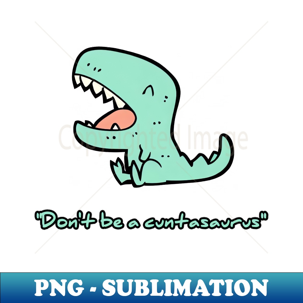 Dont be a cuntasaurus - PNG Sublimation Digital Download - I | Inspire ...