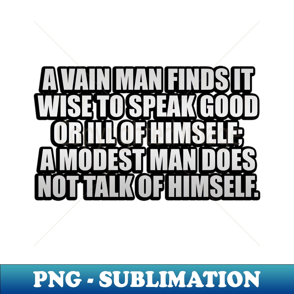 A vain man finds it wise to speak good or ill of himself a m | Inspire ...