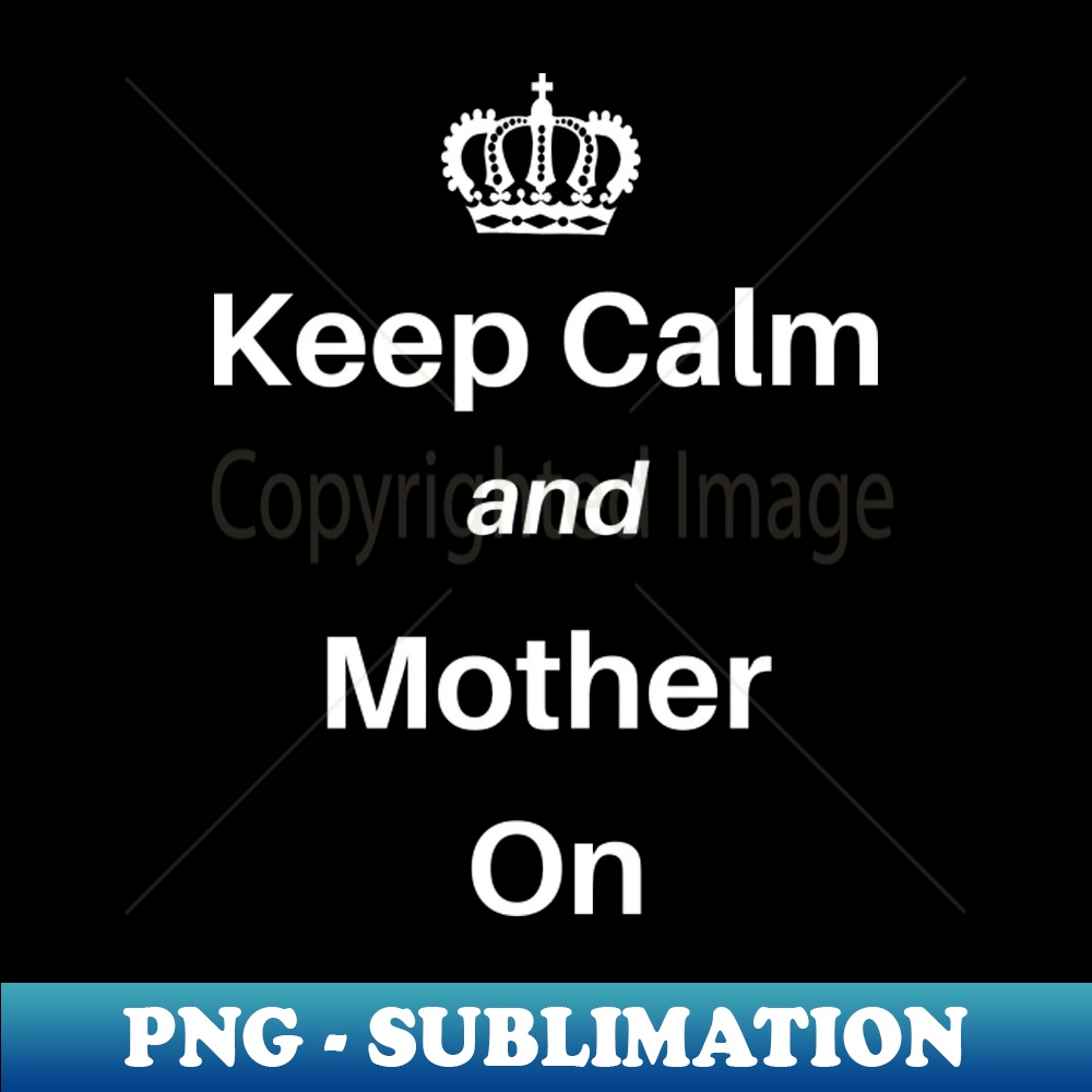 Keep Calm and Mother On - Sublimation-Ready PNG File - Boost | Inspire ...
