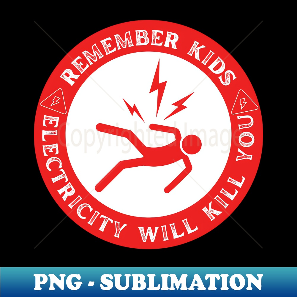 Remember Kids Electricity Will Kill You - Artistic Sublimati | Inspire ...