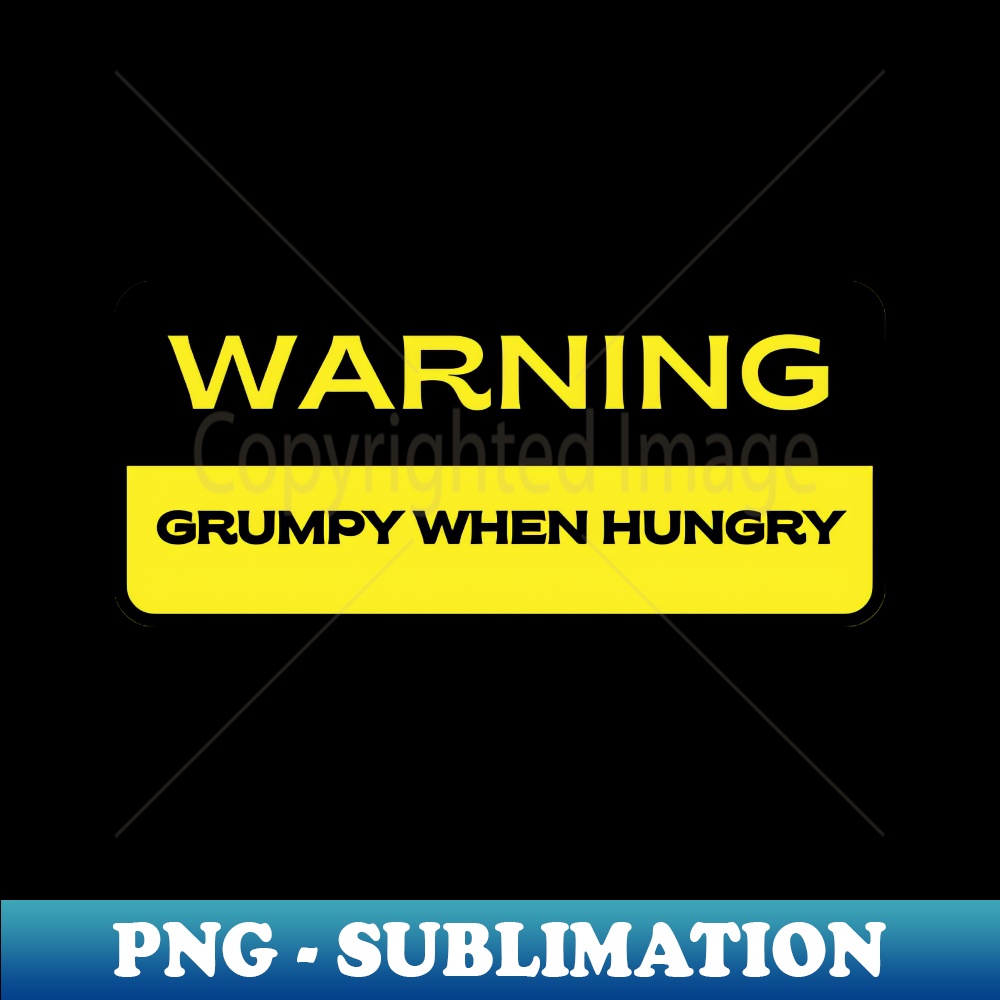 Warning Grumpy When Hungry - PNG Transparent Sublimation De - Inspire ...