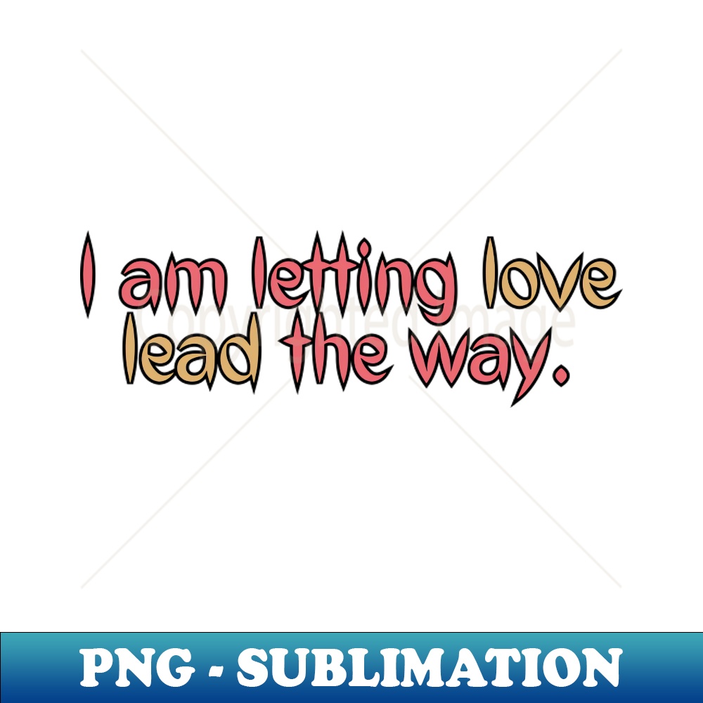 I am letting love lead the way - Digital Sublimation Downloa | Inspire ...