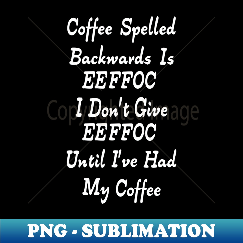 Coffee Spelled Backwards Is eeffoc - Unique Sublimation PNG | Inspire ...