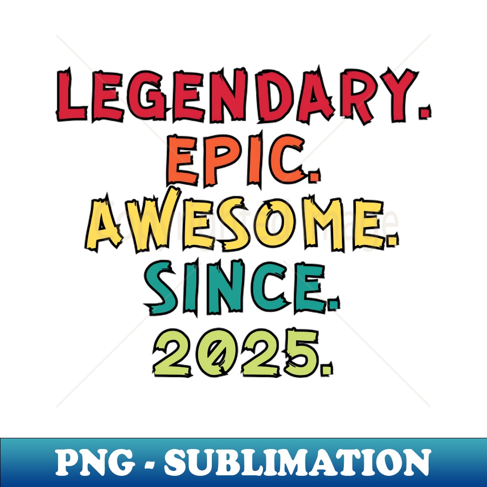 Legendary Epic Awesome Since 2025 - High-Resolution PNG Subl | Inspire ...