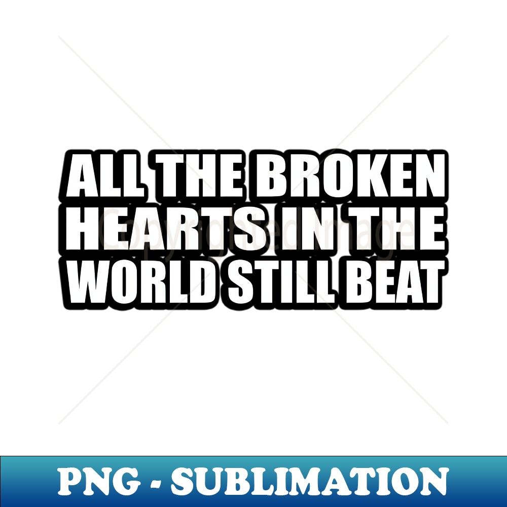 all the broken hearts in the world still beat - PNG Sublimat | Inspire ...