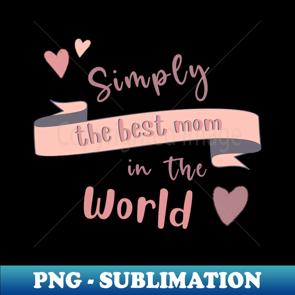 Simply The Best Mom In The World - PNG Transparent Sublimati | Inspire ...