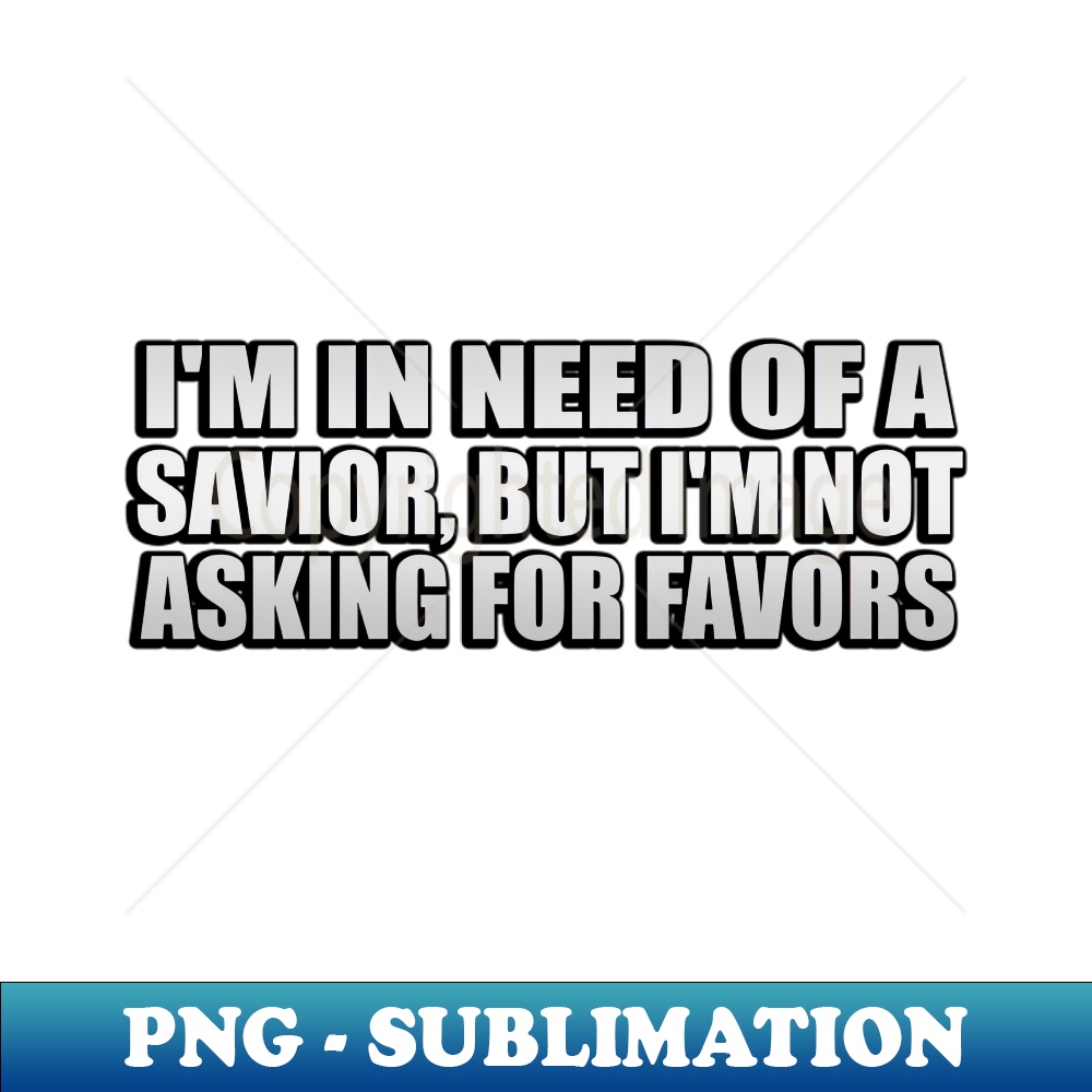 Im in need of a savior but Im not asking for favors - Elegan | Inspire ...