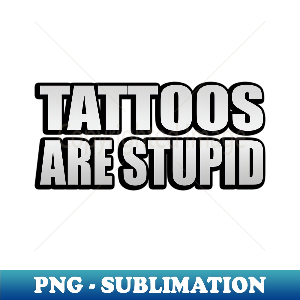 Tattoos are Stupid Tattoo Lover - Modern Sublimation PNG Fil | Inspire ...