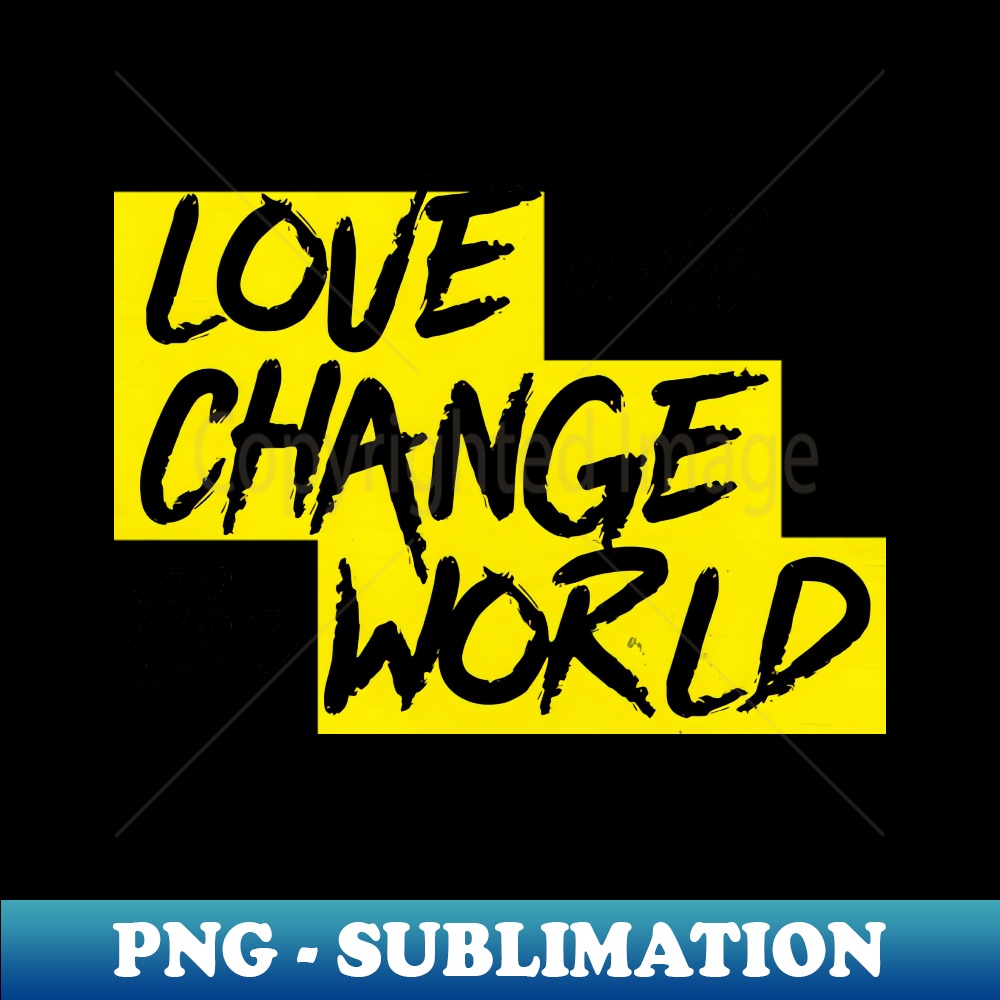 Love will change the world - Exclusive Sublimation Digital F | Inspire ...