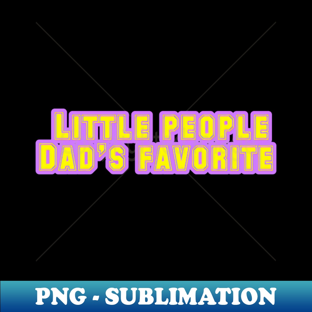 Little People Dads Favorite - Modern Sublimation PNG File - | Inspire ...