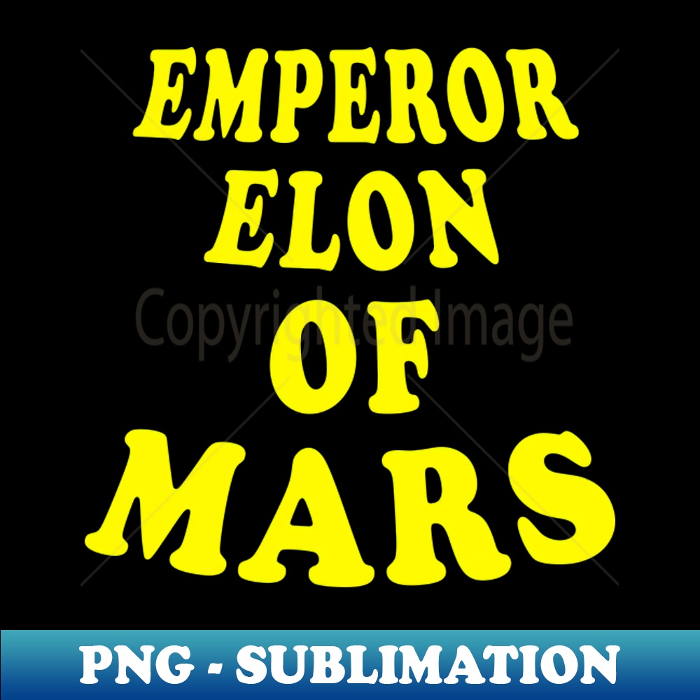 Emperor Elon of Mars - High-Resolution PNG Sublimation File | Inspire ...