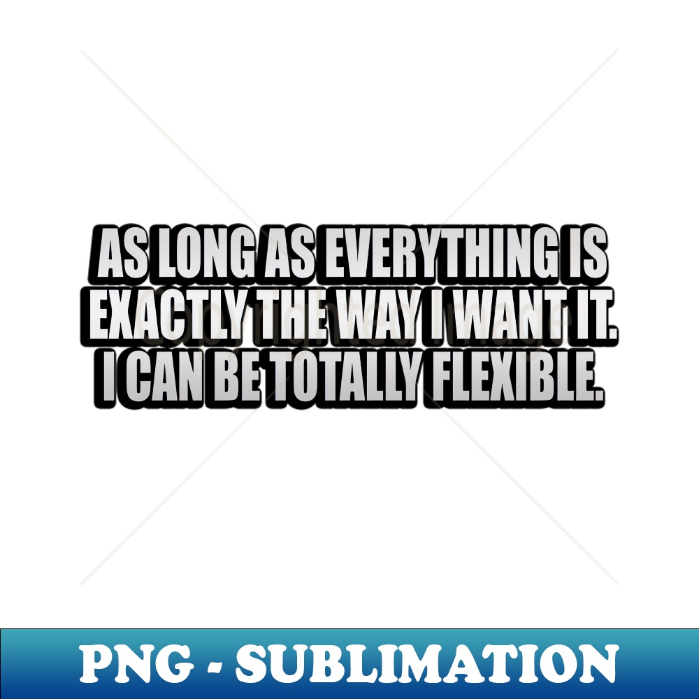 As long as everything is exactly the way I want it I Can Be | Inspire ...