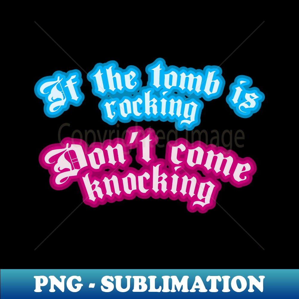 If The Tomb Is Rocking Dont Come Knocking - Decorative Subli | Inspire ...