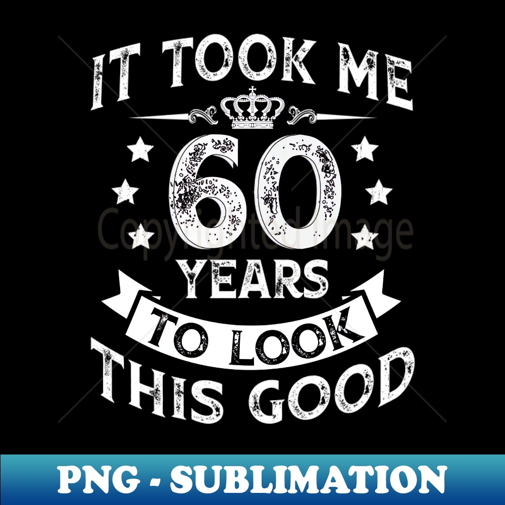 It Took Me 60 Years To Look Good 60th Birthday Gifts - Creat | Inspire ...