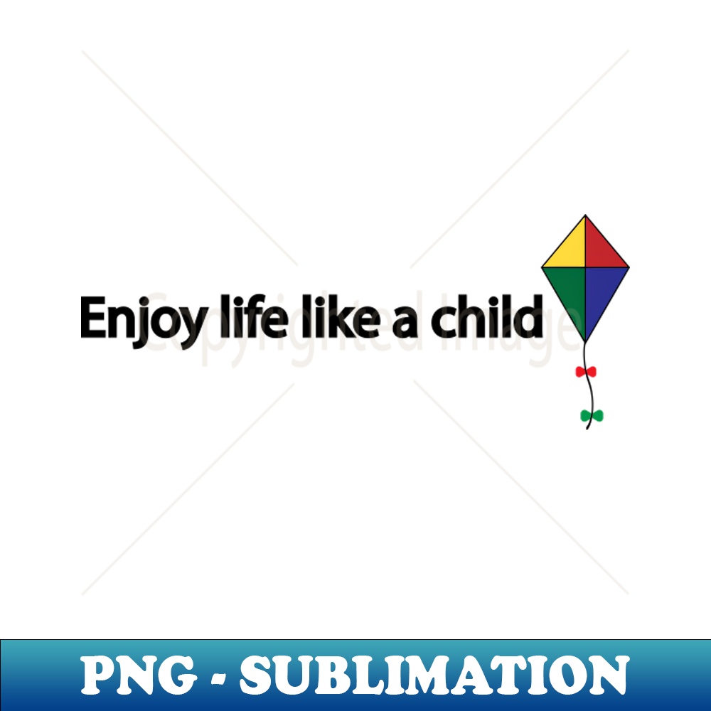 Enjoy life like a child - PNG Transparent Sublimation File - | Inspire ... Enjoy life like a child - PNG Transparent Sublimation File - | Inspire ...