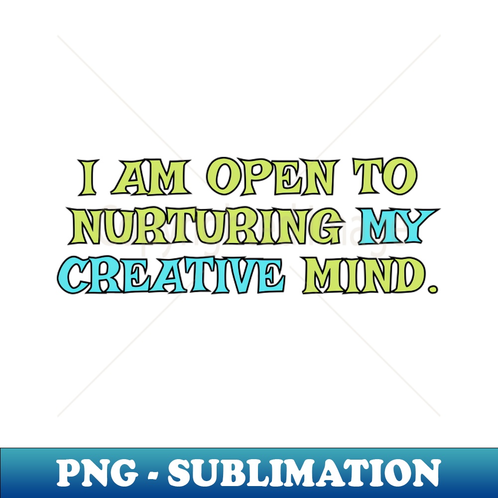 I am open to nurturing my creative mind - Elegant Sublimatio | Inspire Uplift