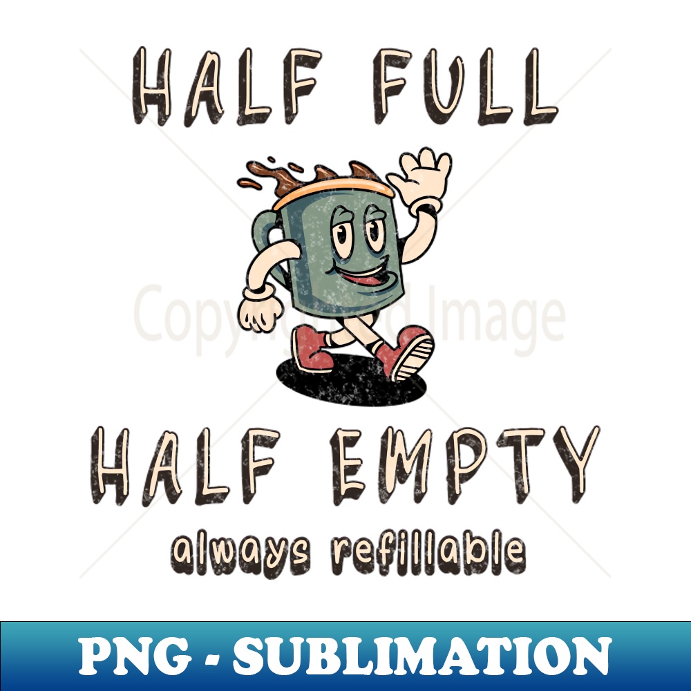 Positive Coffee Vibes - Half Full Half Empty Always Refillab | Inspire ...