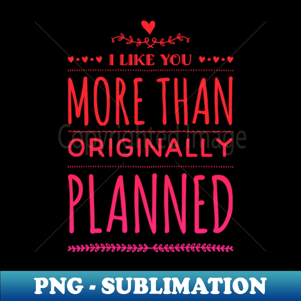 I like you more than originally planned - Retro PNG Sublimat - Inspire ...