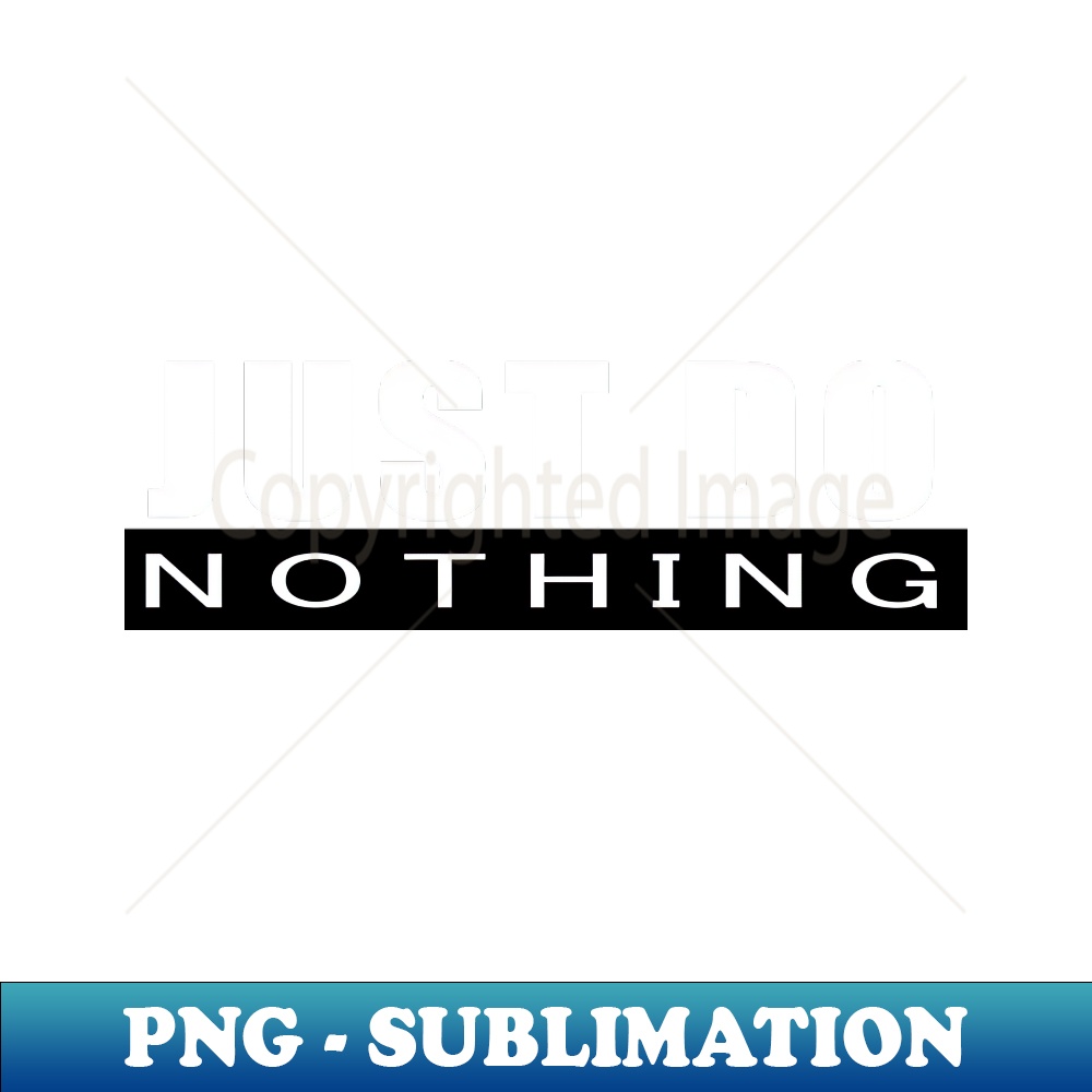 FUNNY QUOTE JUST DO NOTHING - Aesthetic Sublimation Digital | Inspire ...