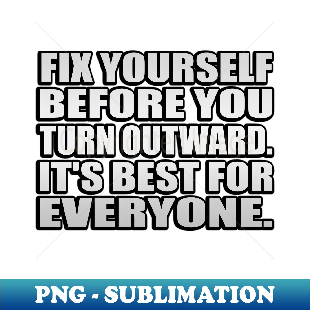 Fix yourself before you turn outward Its best for everyone - | Inspire ...