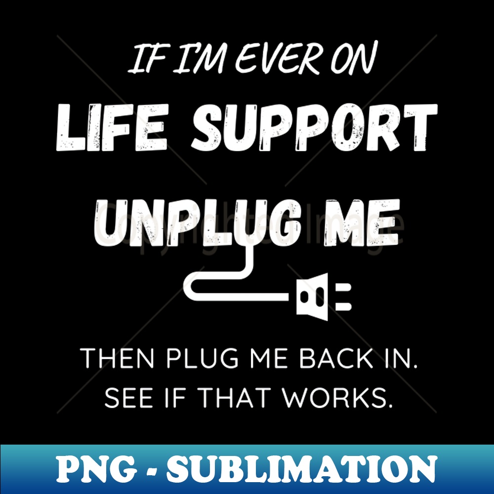 If Im Ever on Life Support Unplug Me Then Plug Me Back In Se | Inspire ...