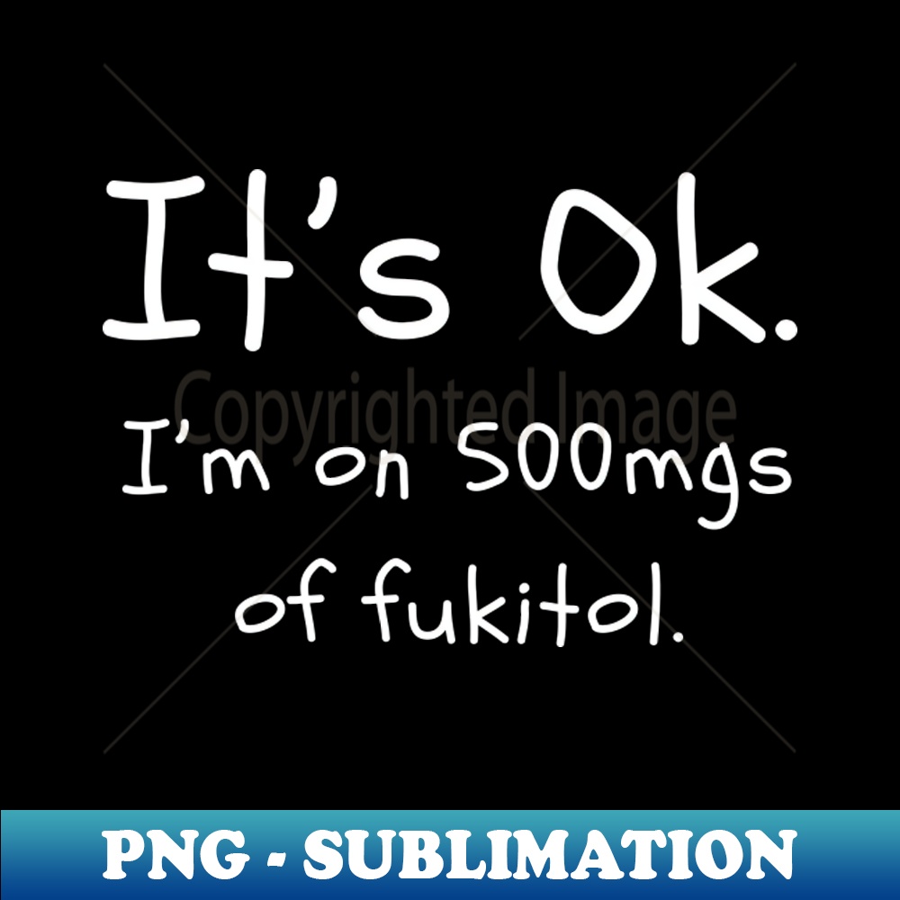 Its Ok Im on 500mgs of fucitol - PNG Sublimation Digital Dow | Inspire ...