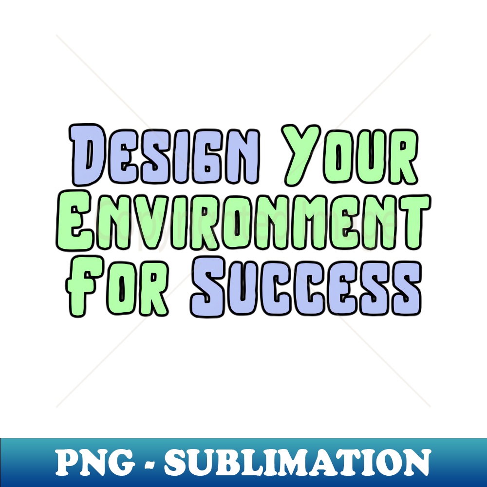 Design Your Environment For Success - PNG Transparent Sublim | Inspire ...