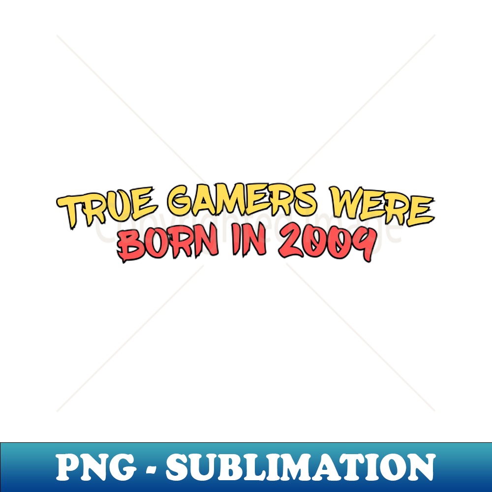 True Gamers were born in 2009 - Instant PNG Sublimation Down | Inspire ...