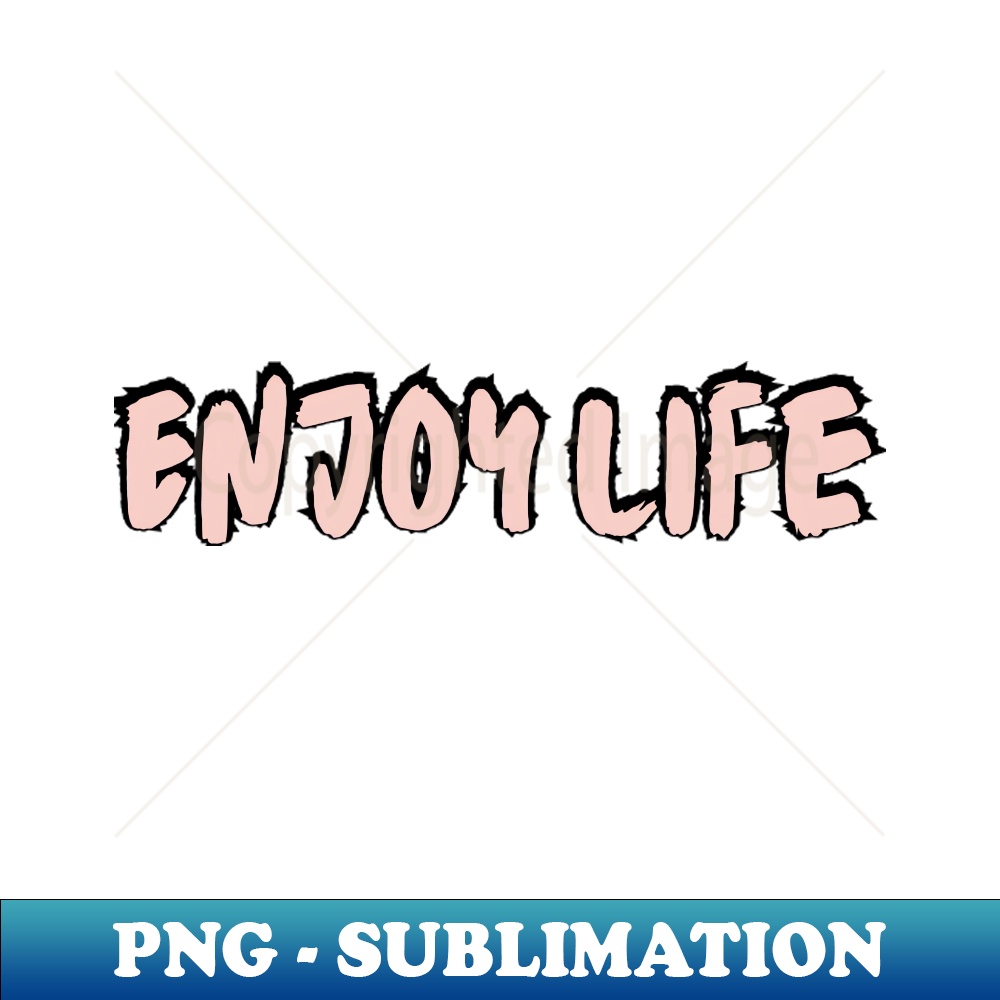 Enjoy Life - PNG Transparent Digital Download File for Subli | Inspire ...