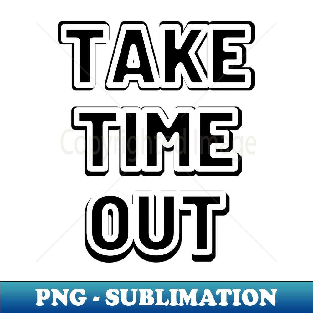 Take time out - Special Edition Sublimation PNG File - Perfe - Inspire ...