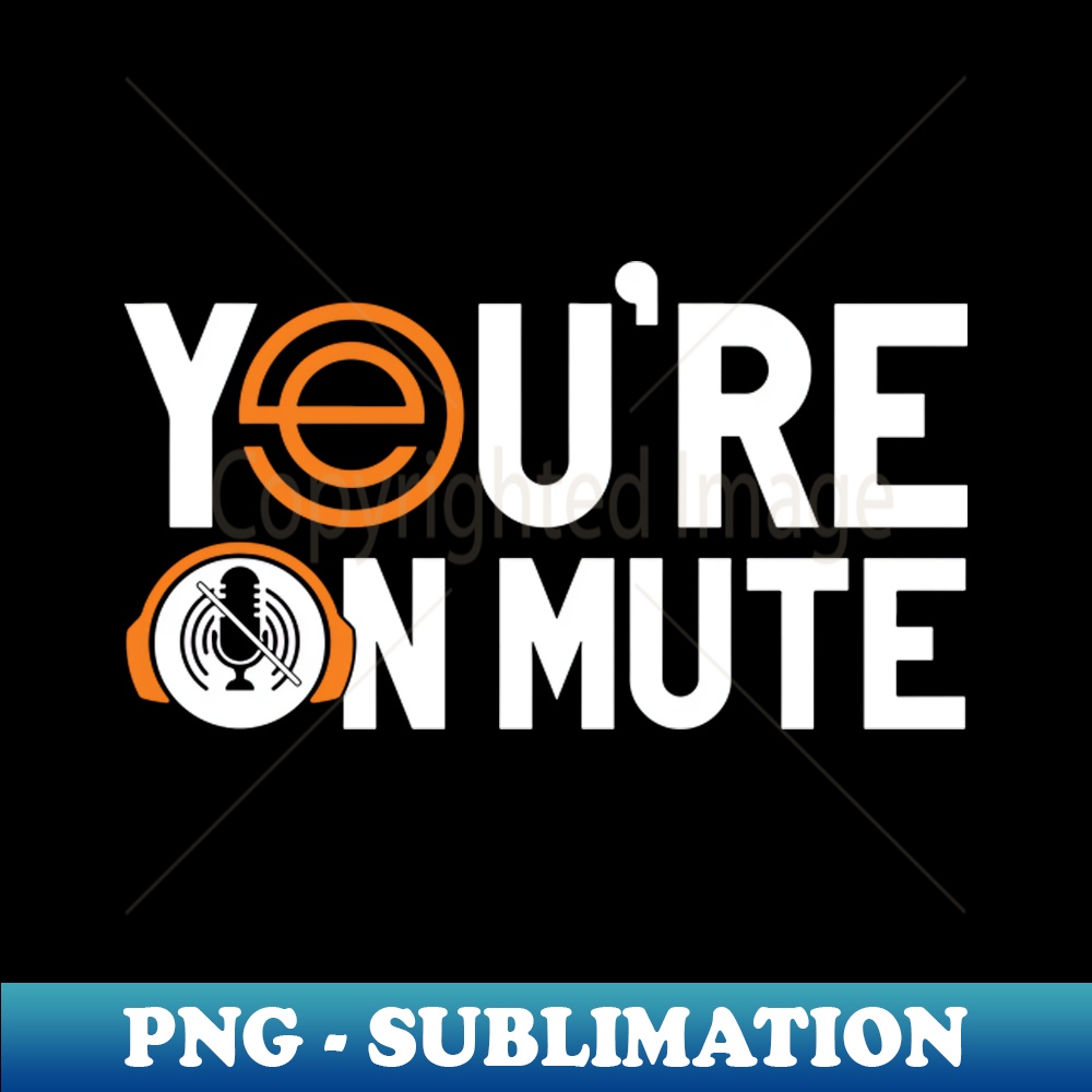 Youre On Mute 2 - High-Resolution PNG Sublimation File - Unl - Inspire ...