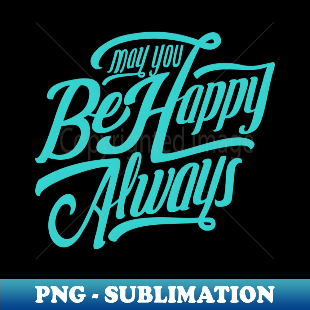 May You Be Happy Always NEWT-teal - Modern Sublimation PNG F | Inspire ...