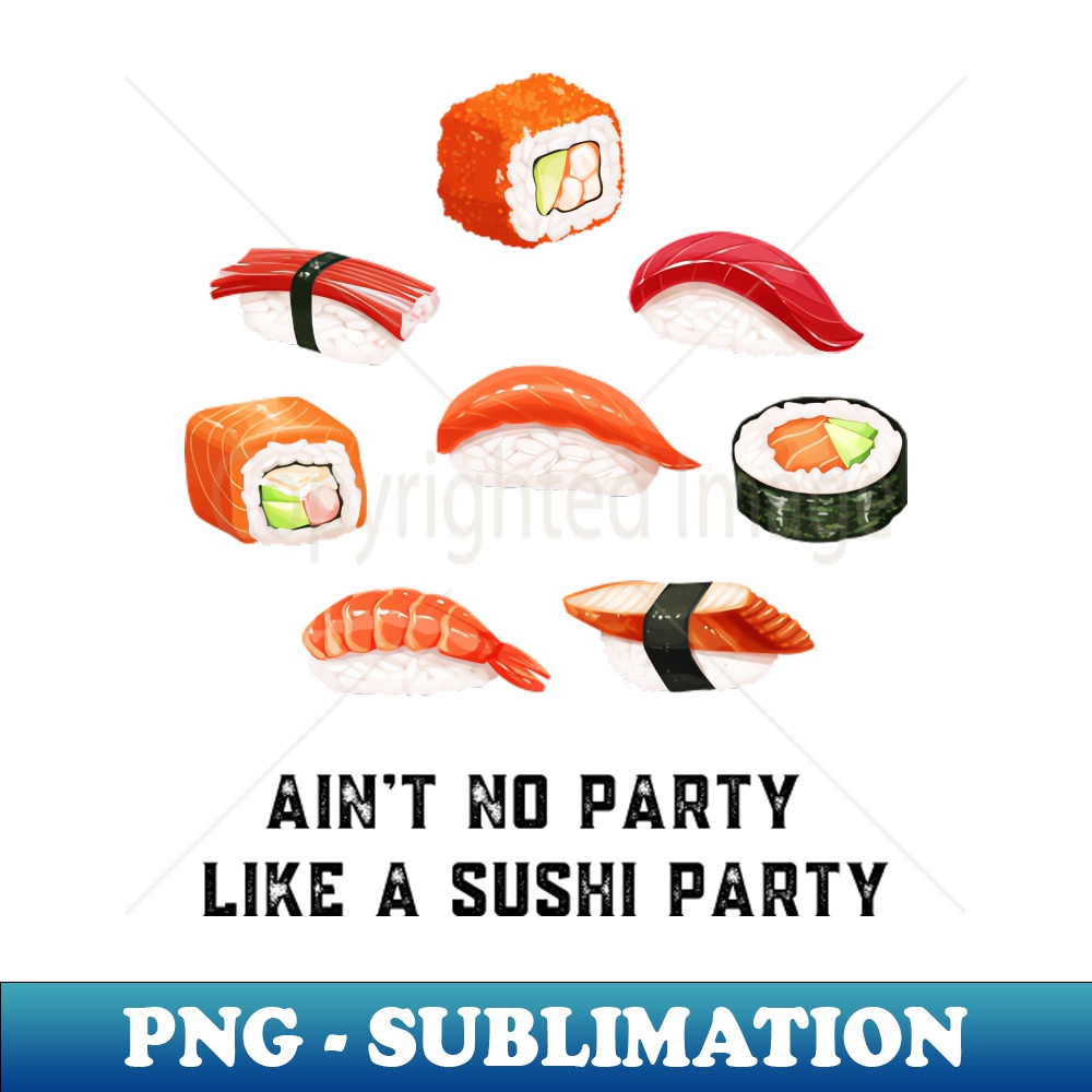 Aint no party like a sushi party - Sublimation-Ready PNG Fil | Inspire ...