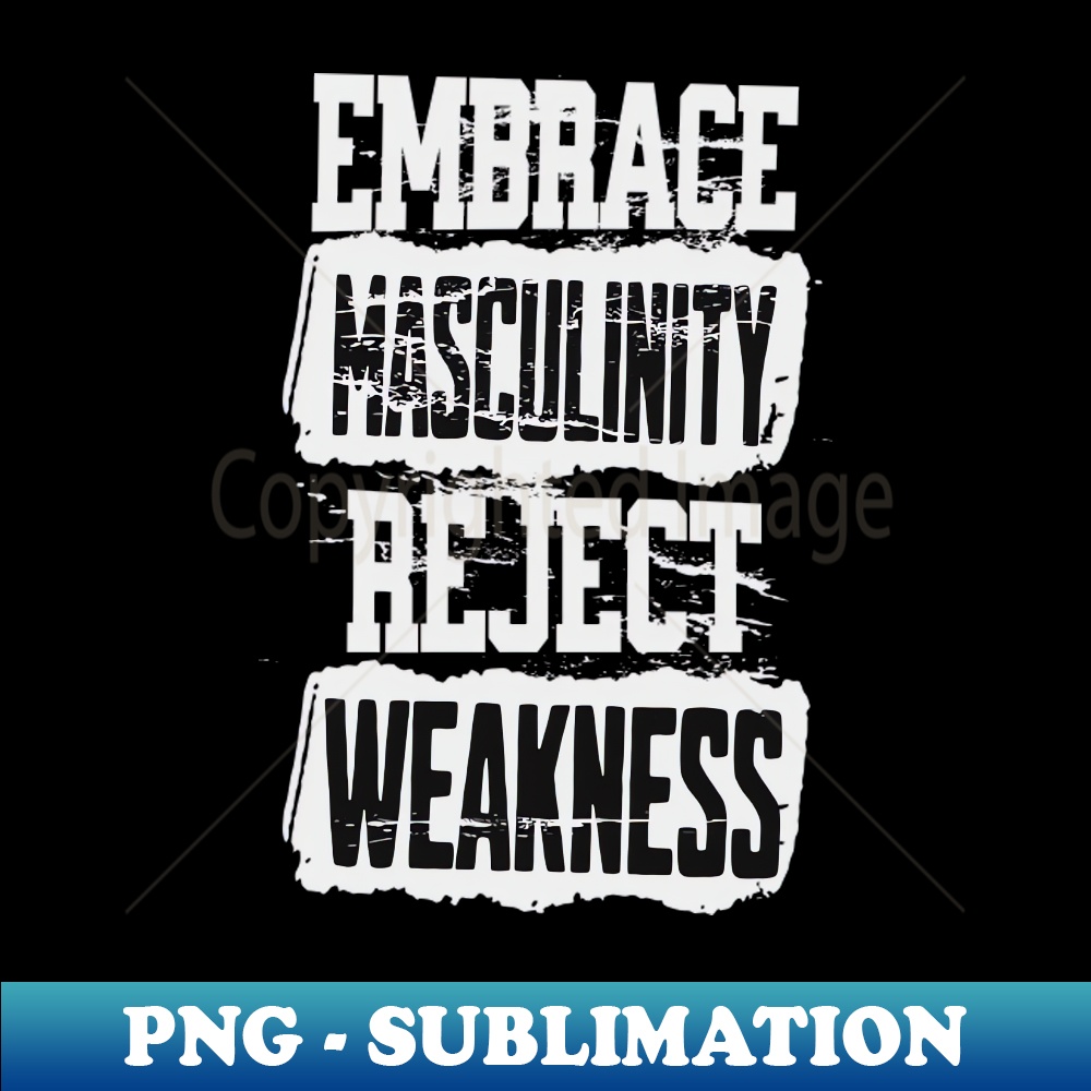Embrace Masculinity Reject Weakness - Signature Sublimation - Inspire ...