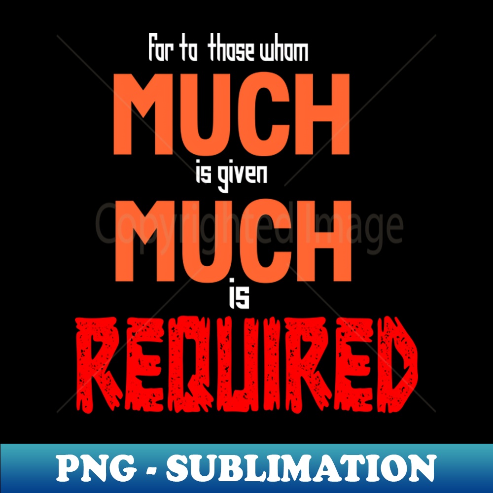 FOR TO WHOM MUCH IS GIVEN MUCH IS REQUIRED - High-Quality PN | Inspire ...