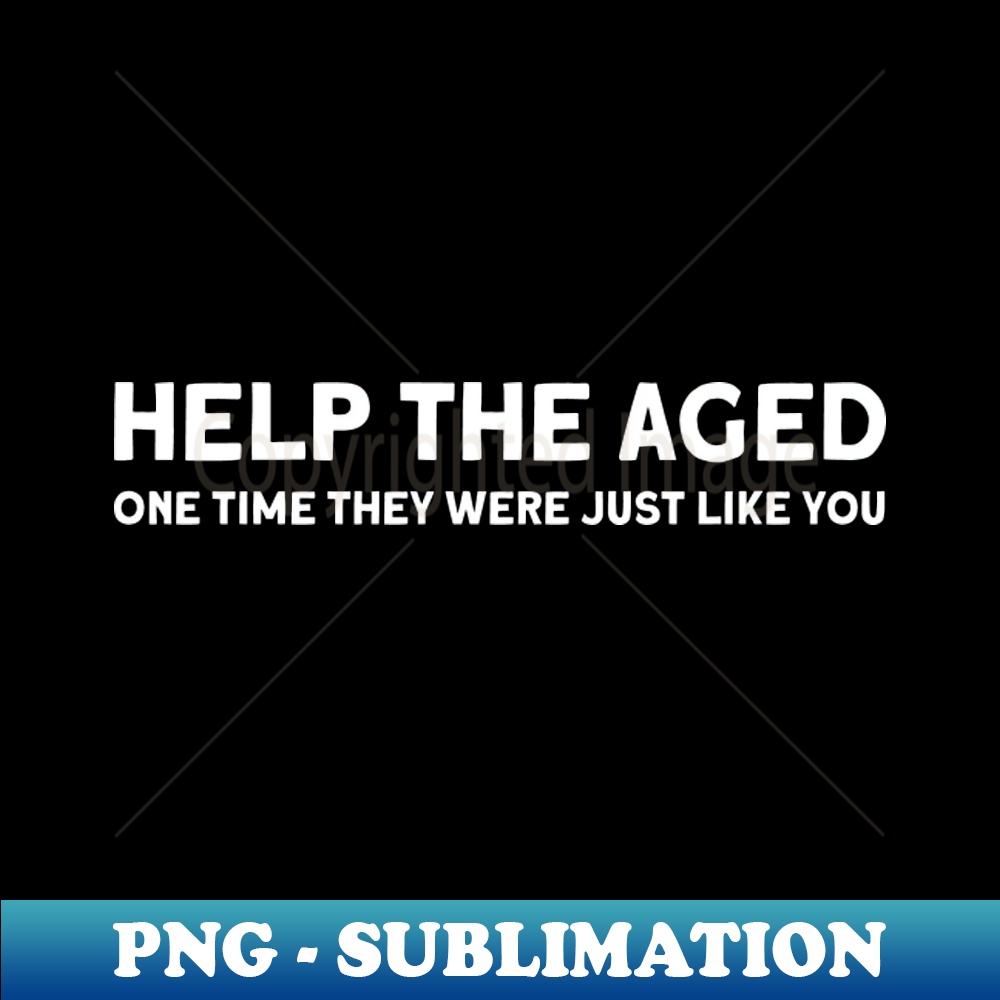 Help the aged 2 white - Special Edition Sublimation PNG File | Inspire Uplift