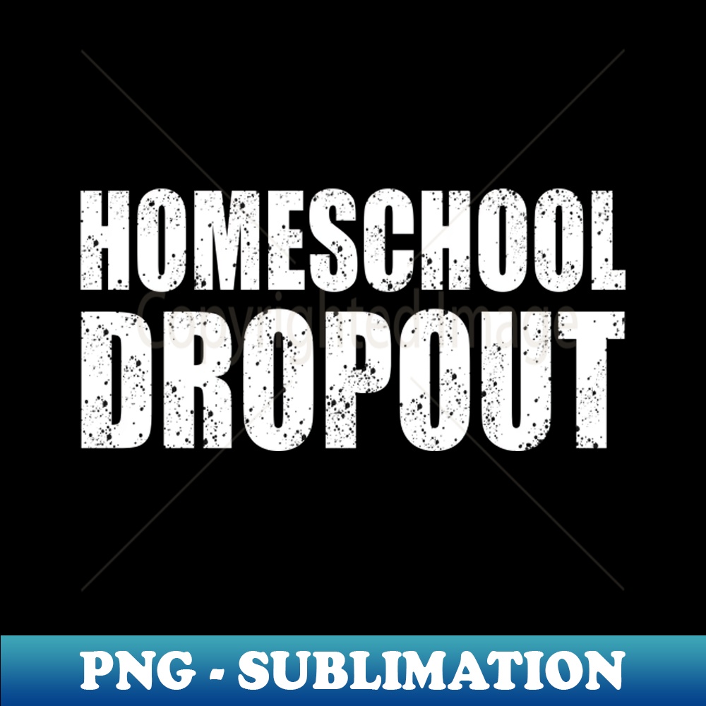 Homeschool Dropout - Instant PNG Sublimation Download - Enha - Inspire ...