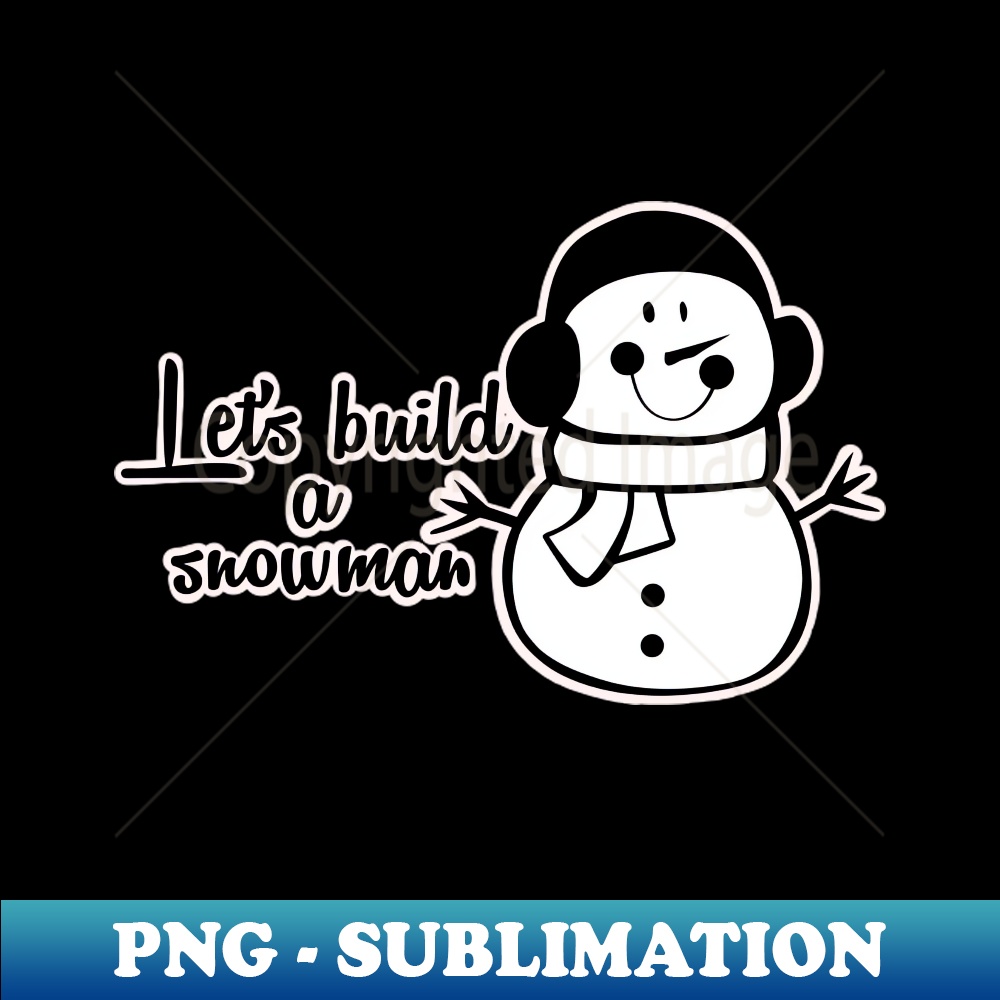 LETS BUILD A SNOWMAN - Exclusive Sublimation Digital File - | Inspire ...