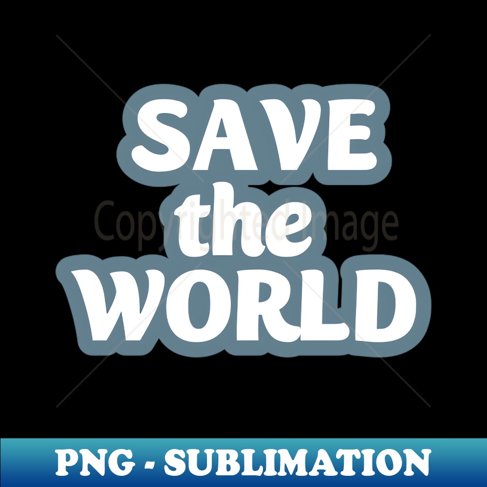 We can together save the world - Artistic Sublimation Digita | Inspire ...