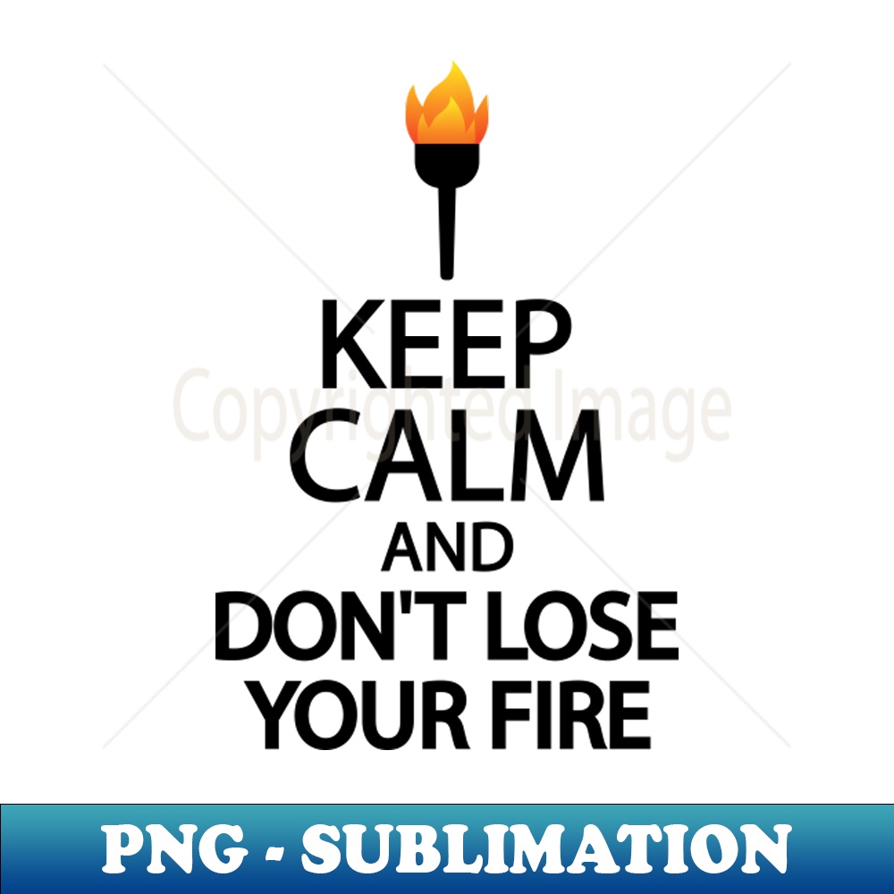 Keep calm and dont lose your fire - PNG Transparent Digital - Inspire ...