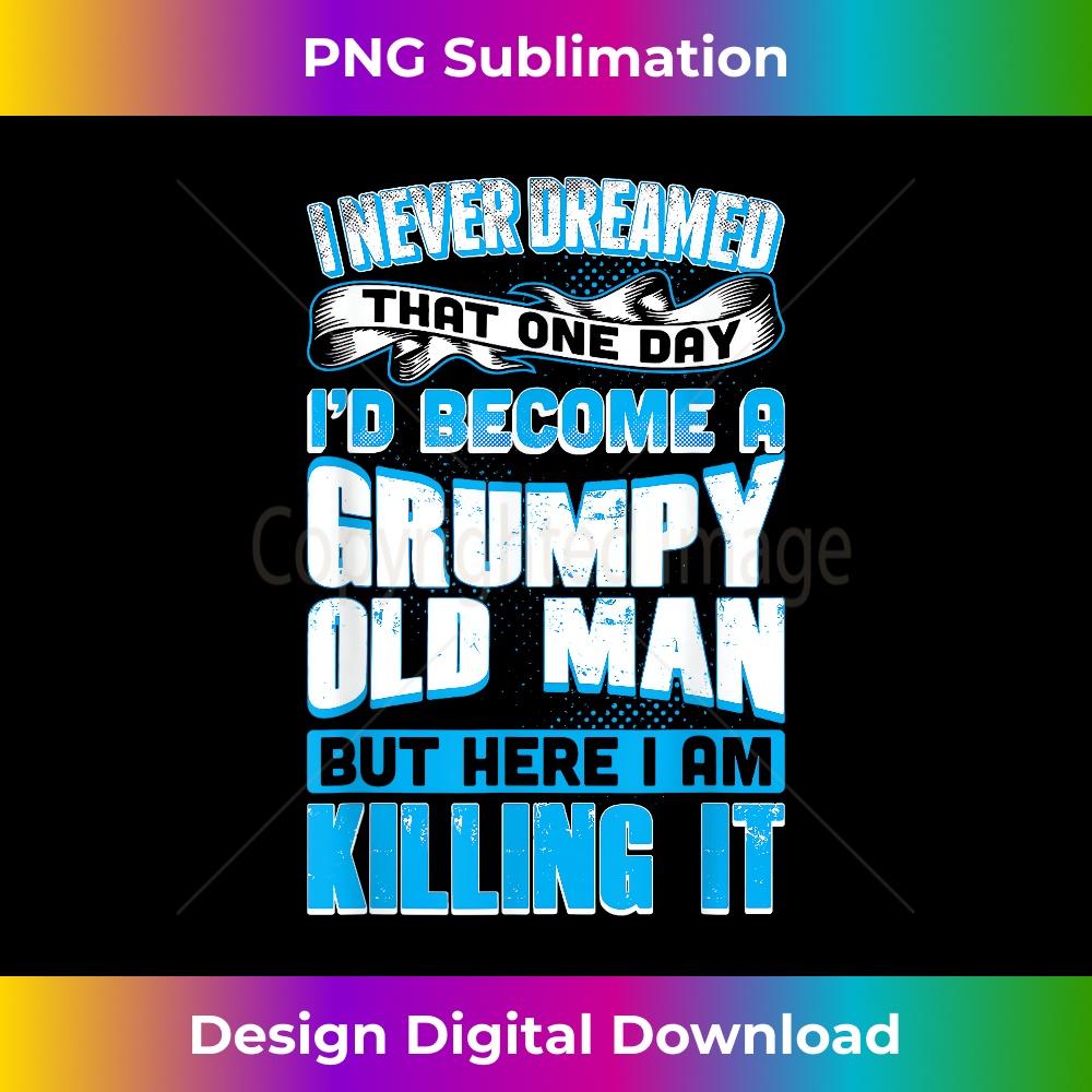 Never Dreamed Grumpy Old Man Killing It Grandpa T-S - Sleek | Inspire ...